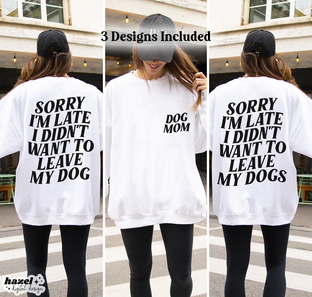 Sorry I'm Late I Didn’t Want to Leave My Dog Svg, Dog Mom Svg, Dog Mom ...