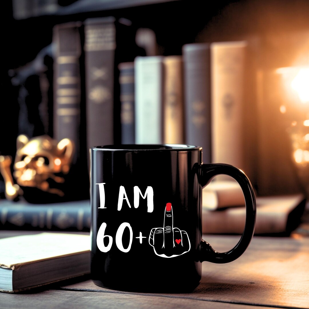 I Am 60 Plus Mug Womans Middle Finger Mugs Personalized Birthday Gift ...