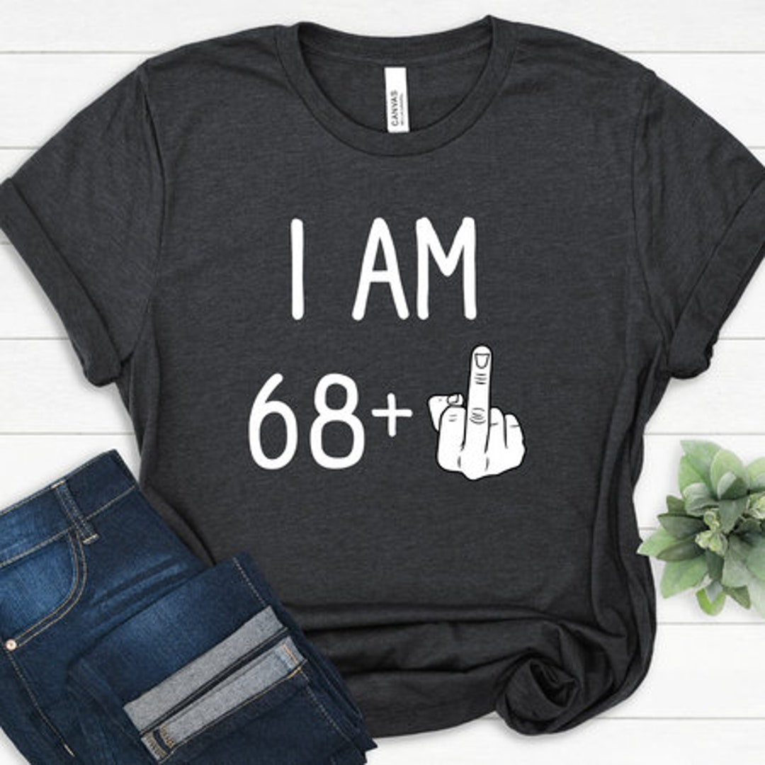 I Am 68 Plus Shirt Middle Finger Shirt Personalized Birthday Gifts ...