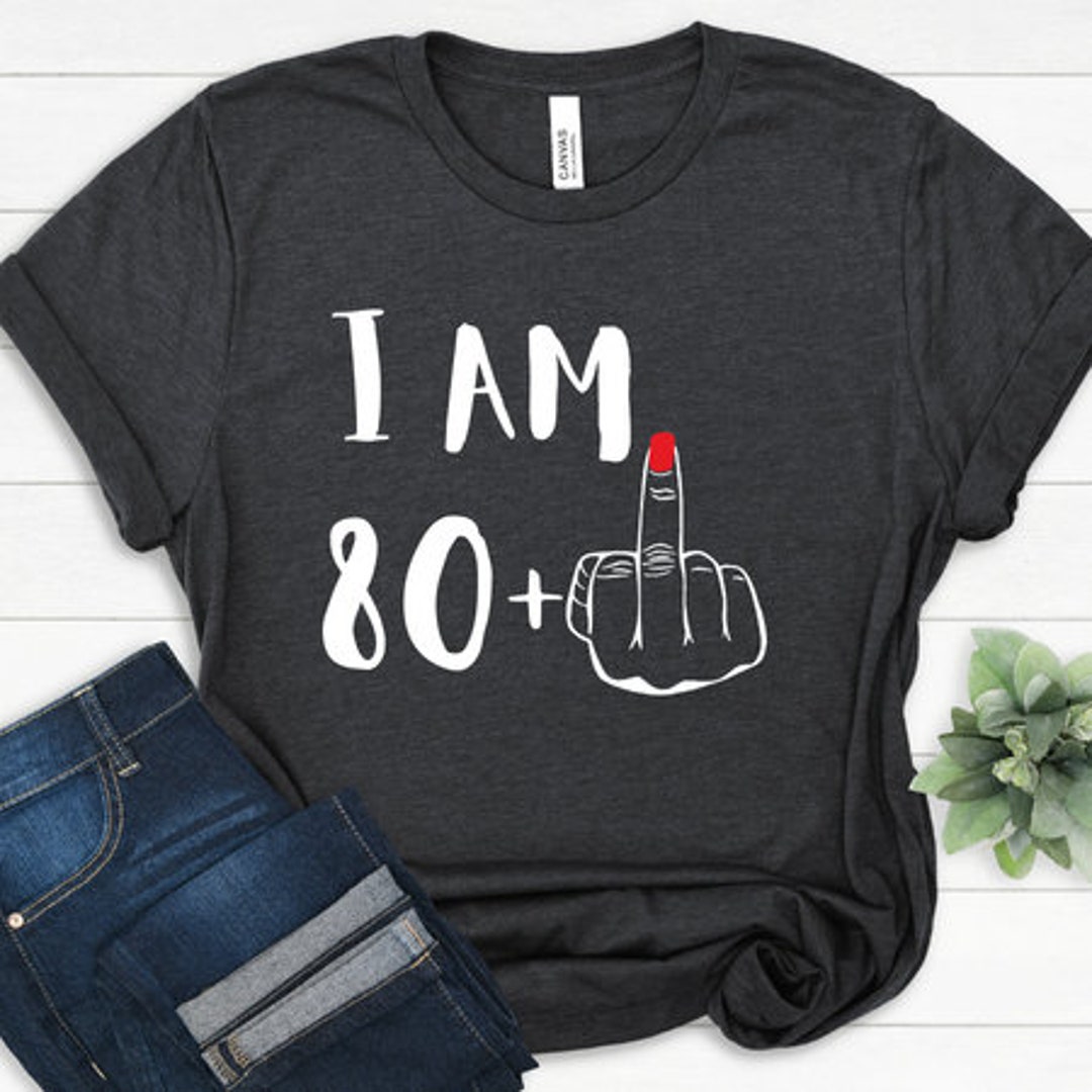 Womans Middle Finger Shirt I Am 80 Plus Shirt Middle Finger Shirt Personalized Birthday Gifts ...