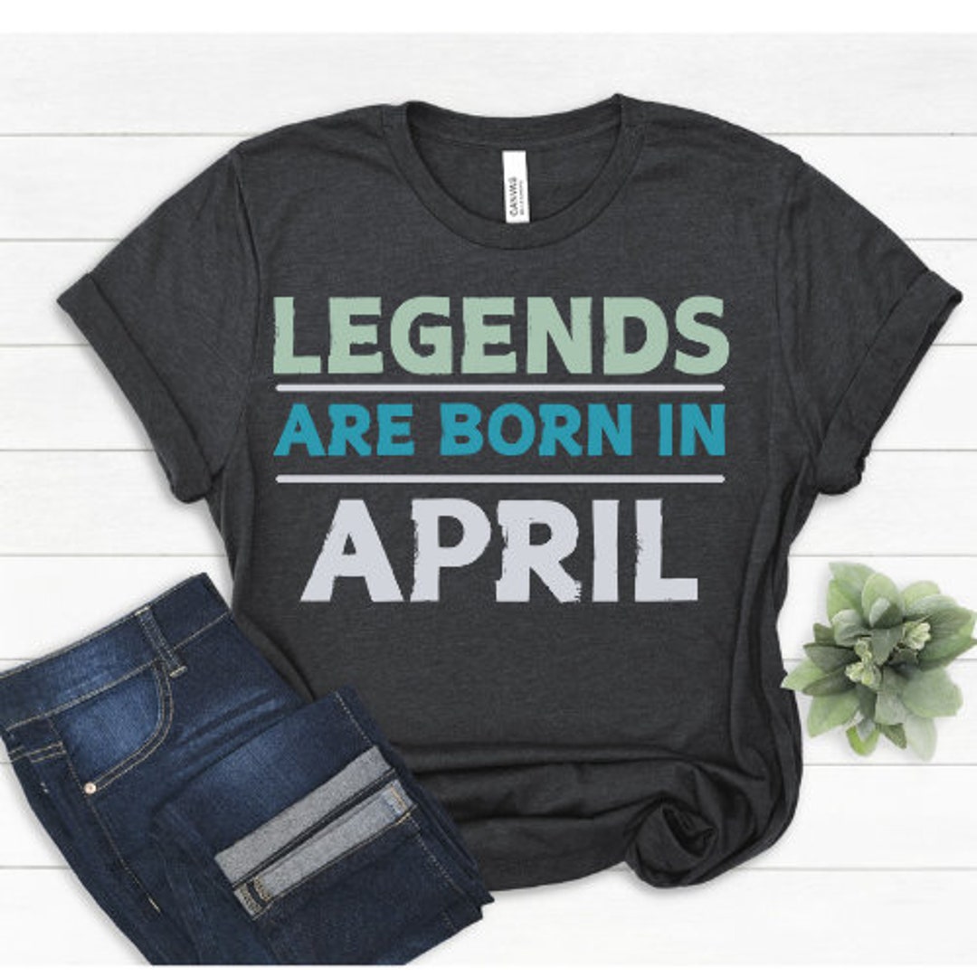 April Birthday Shirt Legends Are Born in April Birth Month Shirt ...