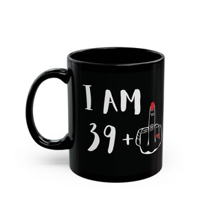 I Am 39 Plus Mug Womans Middle Finger Mugs Personalized Birthday Gift ...