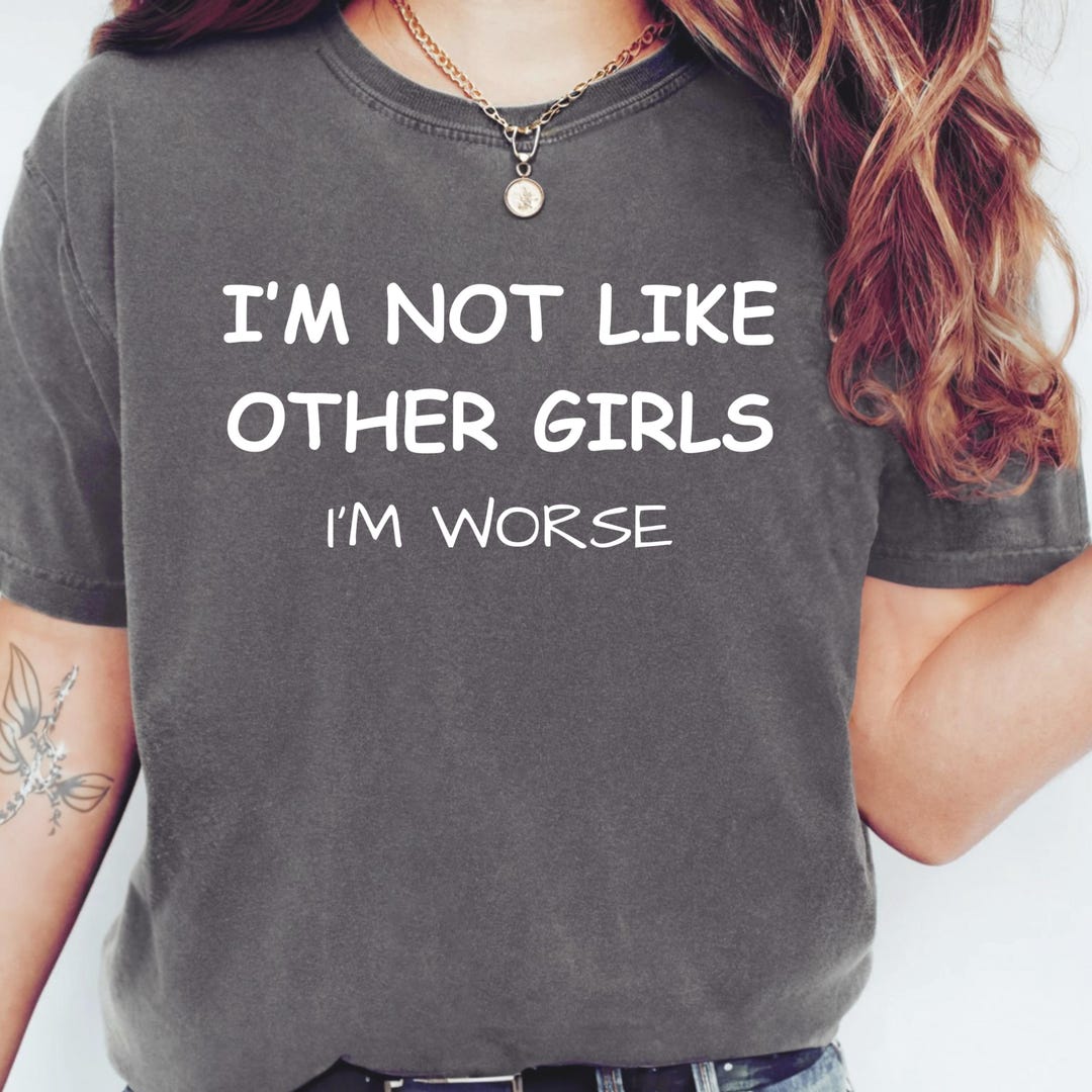 I'm Not Like Other Girls I'm Worse Shirt Gag Gift for Her Friend ...