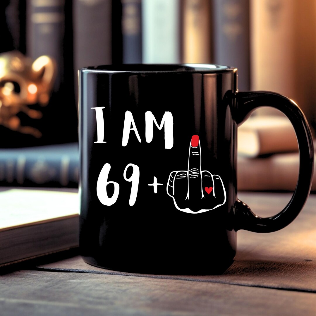 I Am 69 Plus Mug Womans Middle Finger Mugs Personalized Birthday Gift ...