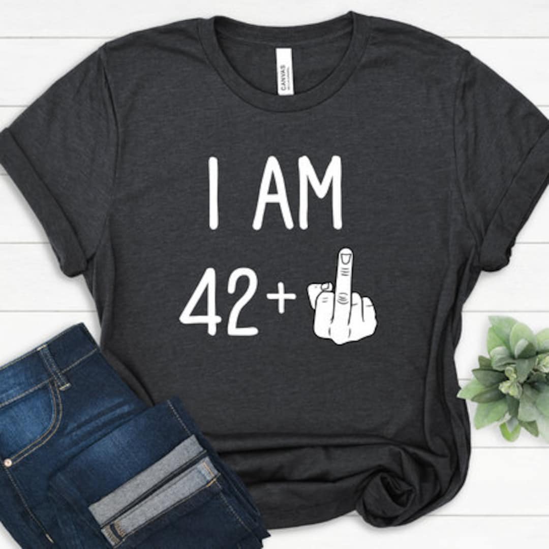 I Am 42 Plus Shirt Middle Finger Shirt Personalized Birthday Gifts ...