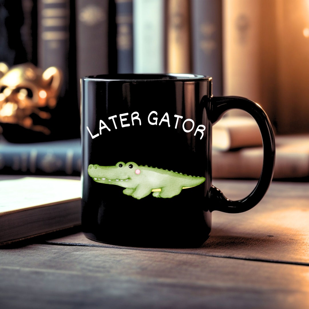 Later Gator Mug Later Alligator Coffee Cup Dad Life Coffee Mug Dad Joke ...