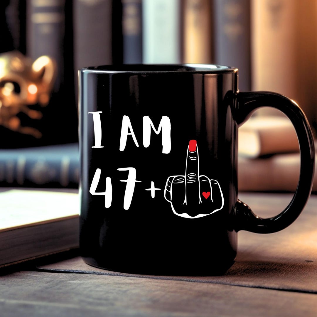 I Am 47 Plus Mug Womans Middle Finger Mugs Personalized Birthday Gift ...