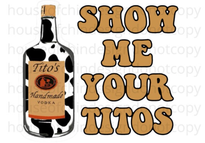 Show Me Your Titos Png | Sublimation - Etsy