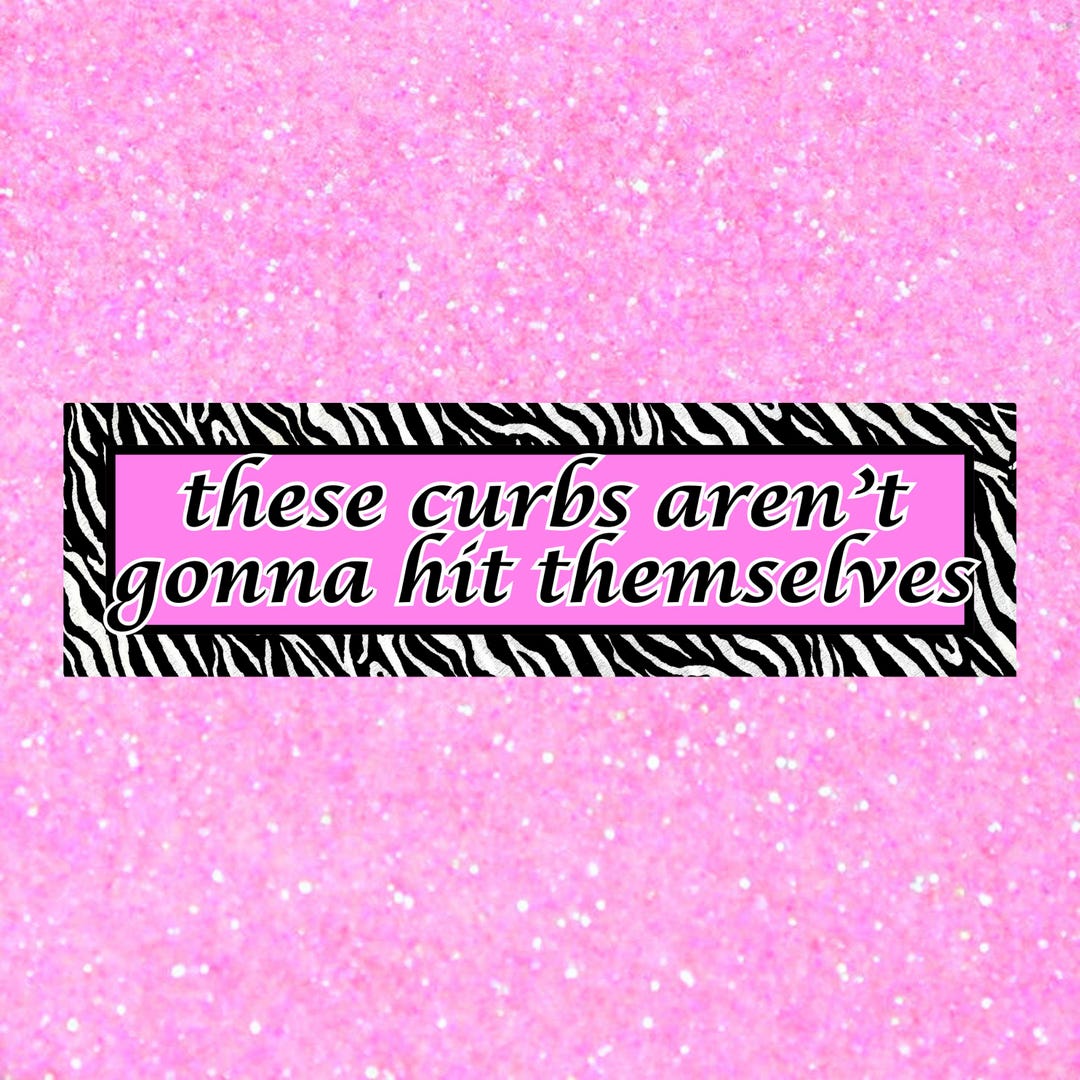 Pink Zebra Bumper Sticker: "these Curbs Aren't Gonna Hit Themselves" - Etsy