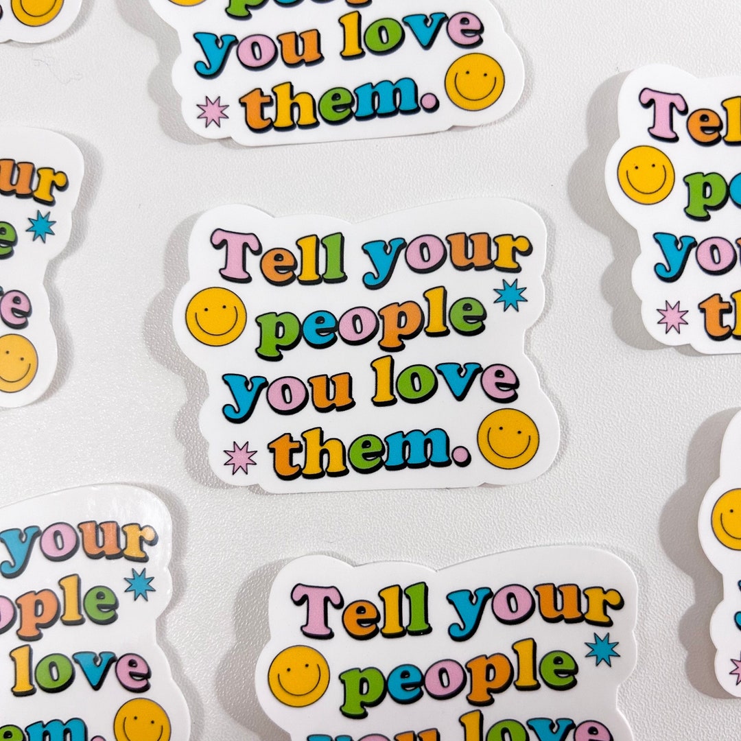 Tell Your People You Love Them Sticker – Handmade Laminated Water ...