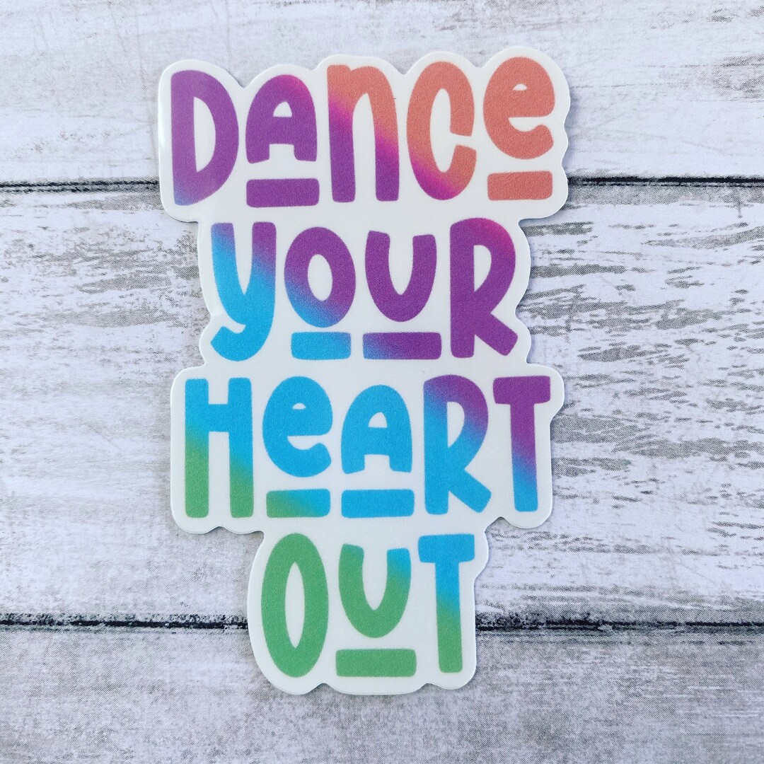 Dance Your Heart Out, Vinyl Sticker, Decal, Laptop Sticker, Gift for ...