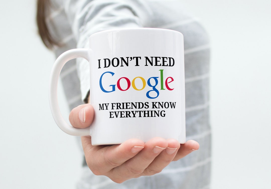 I Don't Need Google Coffee Mug | Office Gag Gift | Funny Coffee Mug ...
