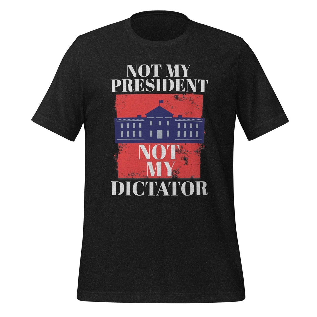 Not My President Not My Dictator Unisex T-shirt Anti Trump Shirt ...