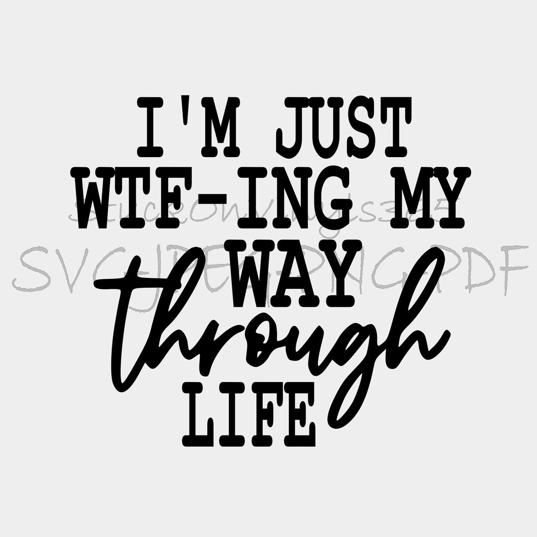 Im Just Wtf Ing My Way Through Life Svg Hot Mess Express Life Svg