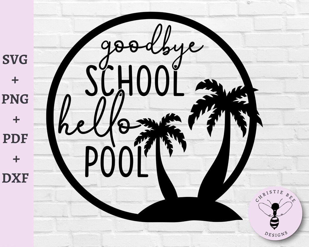 Goodbye School, Hello Pool Svg Png DXF PDF, Summer Time Shirt Svg ...