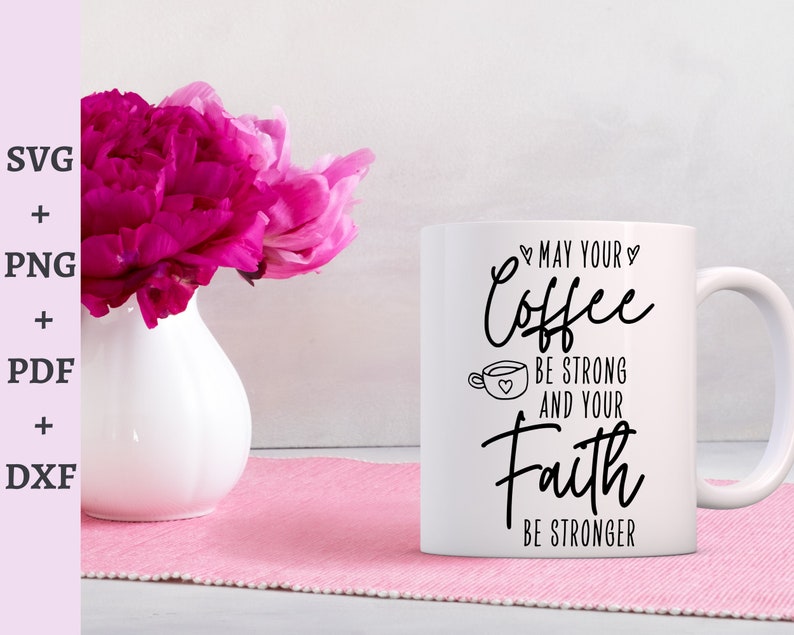 Christian Shirt SVG, Coffee and Faith SVG, Coffee Cup Svg, May Your ...