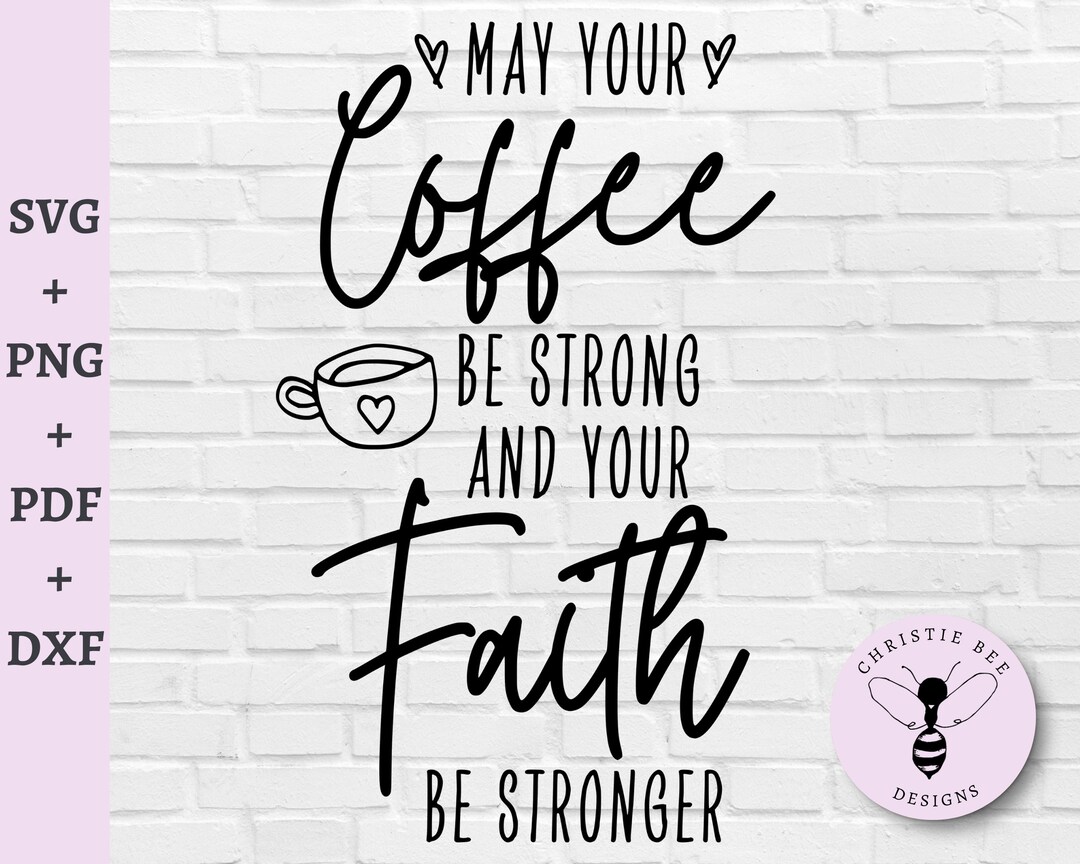 Christian Shirt SVG, Coffee and Faith SVG, Coffee Cup Svg, May Your ...