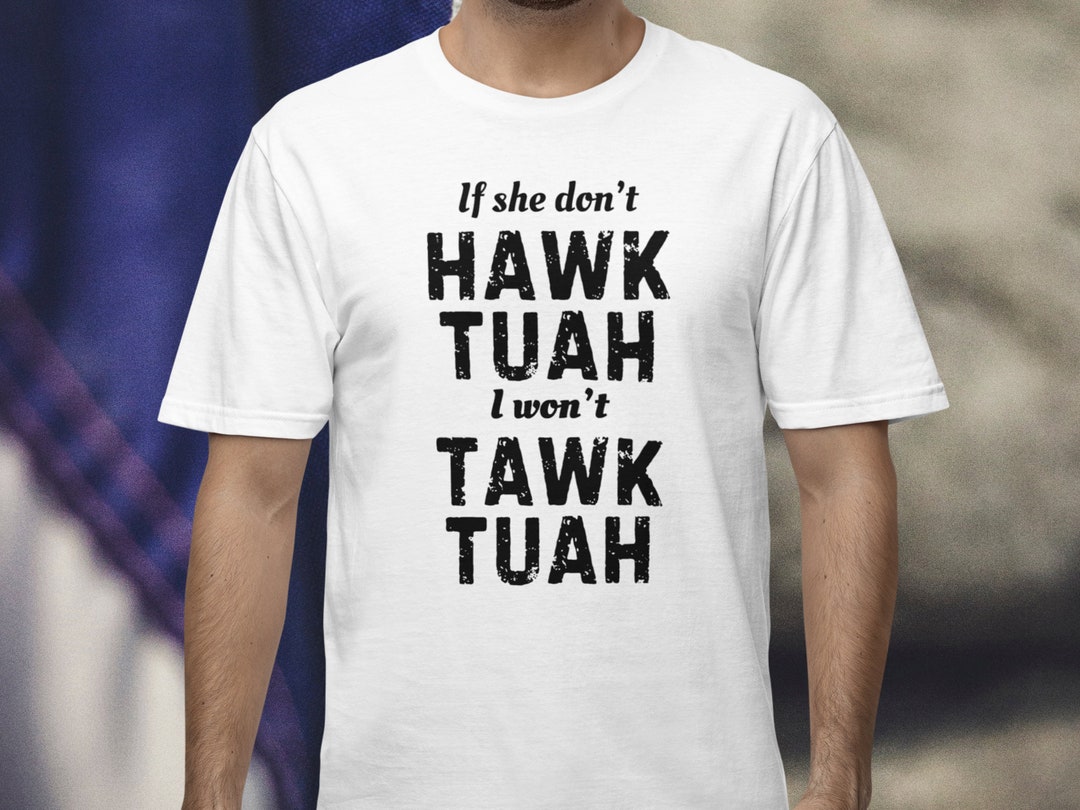 If She Don't Hawk Tuah I Won't Tawk Tuah Funny Meme T-shirt Spit on ...