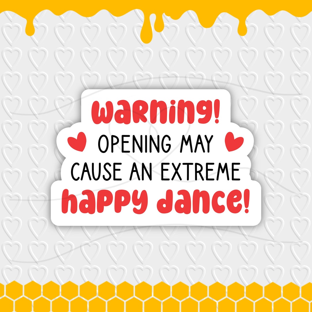 Warning! Opening May Cause an Extreme Happy Dance Design | Small ...