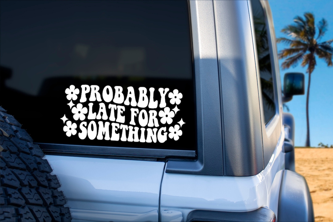 Probably Late for Something Car Decal, Trendy Car Decal for Women, Cute ...
