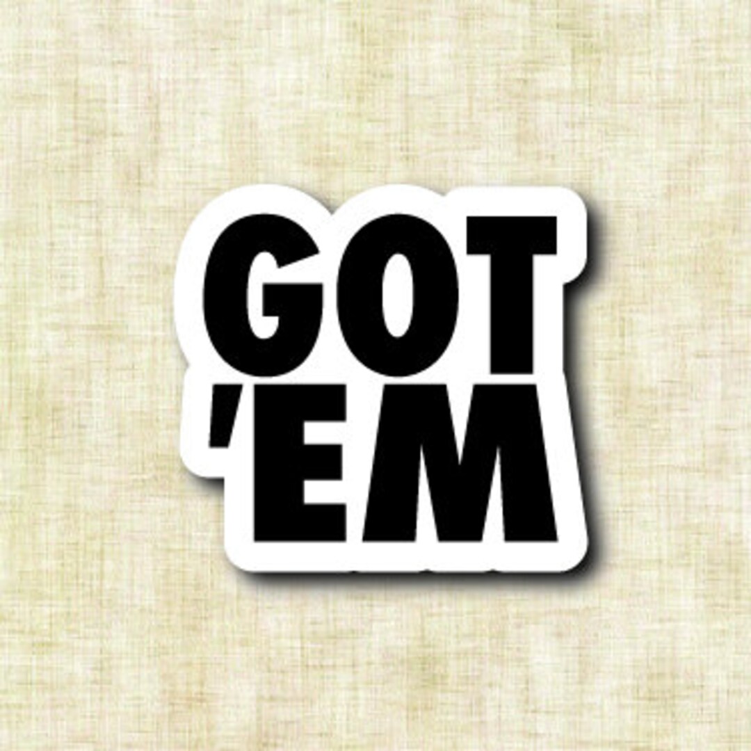 Got 'em 3 Single Sticker Decal Laptop Water Bottle Fun Stickers Got Em ...