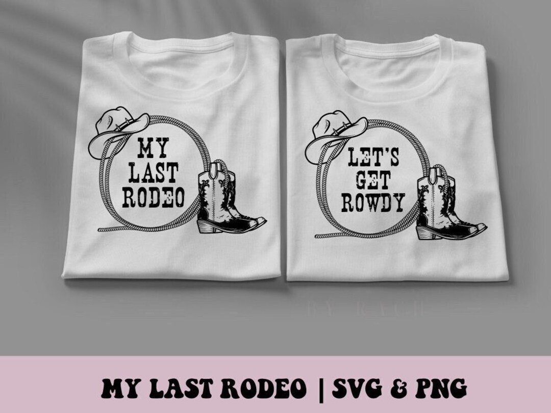 My Last Rodeo Svg Let's Get Rowdy Svg My Last Rodeo Png Let's Get Rowdy ...