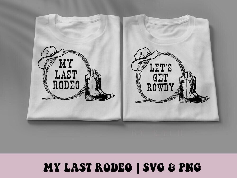 My Last Rodeo Svg Let's Get Rowdy Svg My Last Rodeo Png Let's Get Rowdy ...