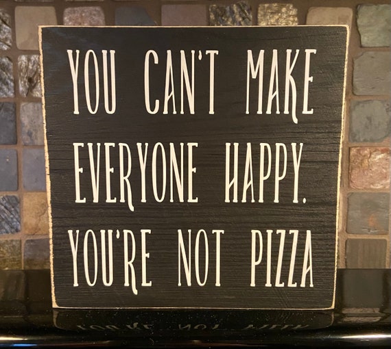 You Cant Make Everyone Happy. Youre Not Pizza. | Etsy