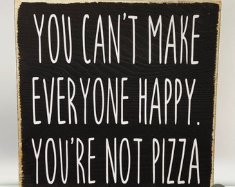 You Can't Make Everyone Happy You're Not Pizza Wood Sign Funny Home ...
