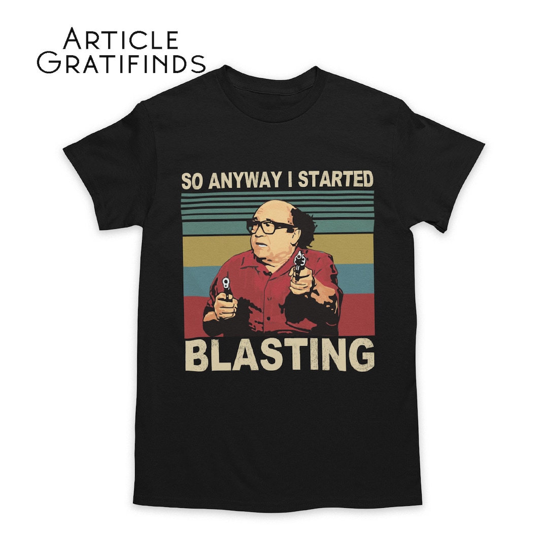 So Anyway I Started Blasting T-shirt Always Sunny in Philadelphia Funny ...