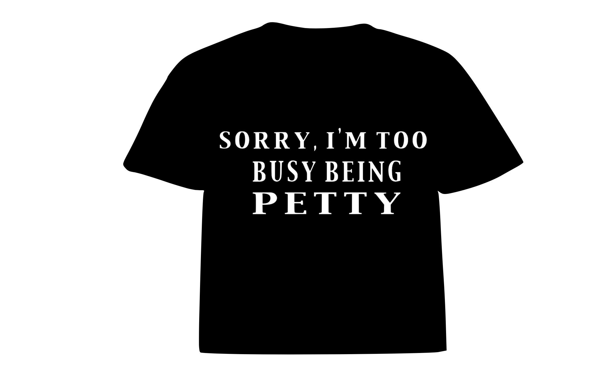 Sorry I’m Too Busy Being Petty T-shirt, Funny Tee, Funny T-shirt ...