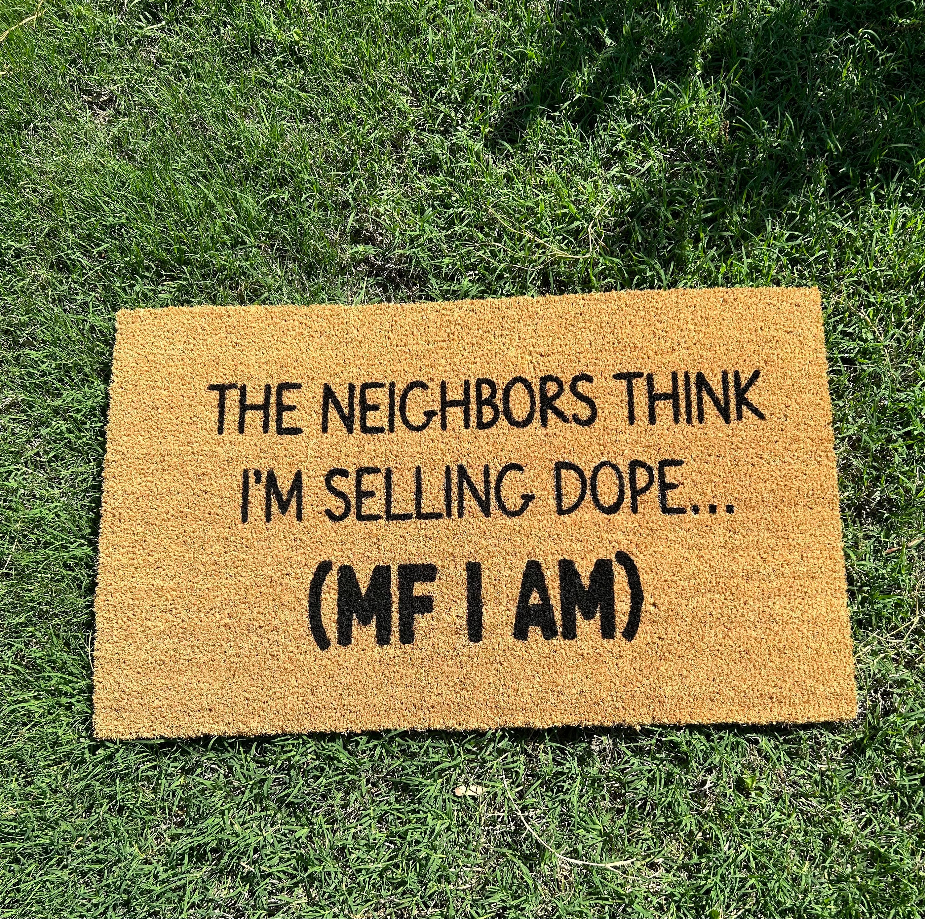 The Neighbors Think I’m Selling Dope Doormat, Funny Welcome Mat ...