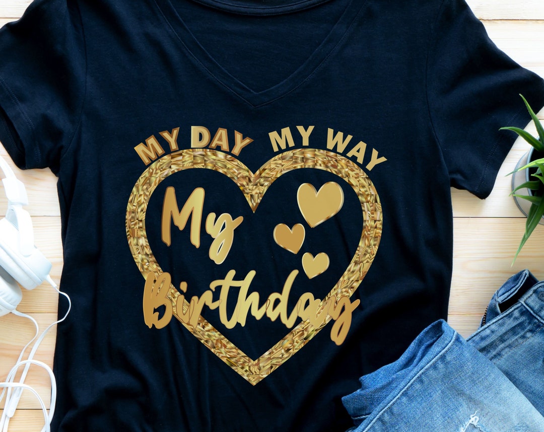 My Day My Way My Birthday SVG PNG, Birthday Shirt SVG, Birthday Shirt ...