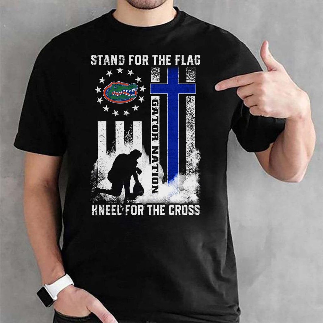 Florida Gators Stand for the Flag Kneel for the Cross Gator Nation T ...