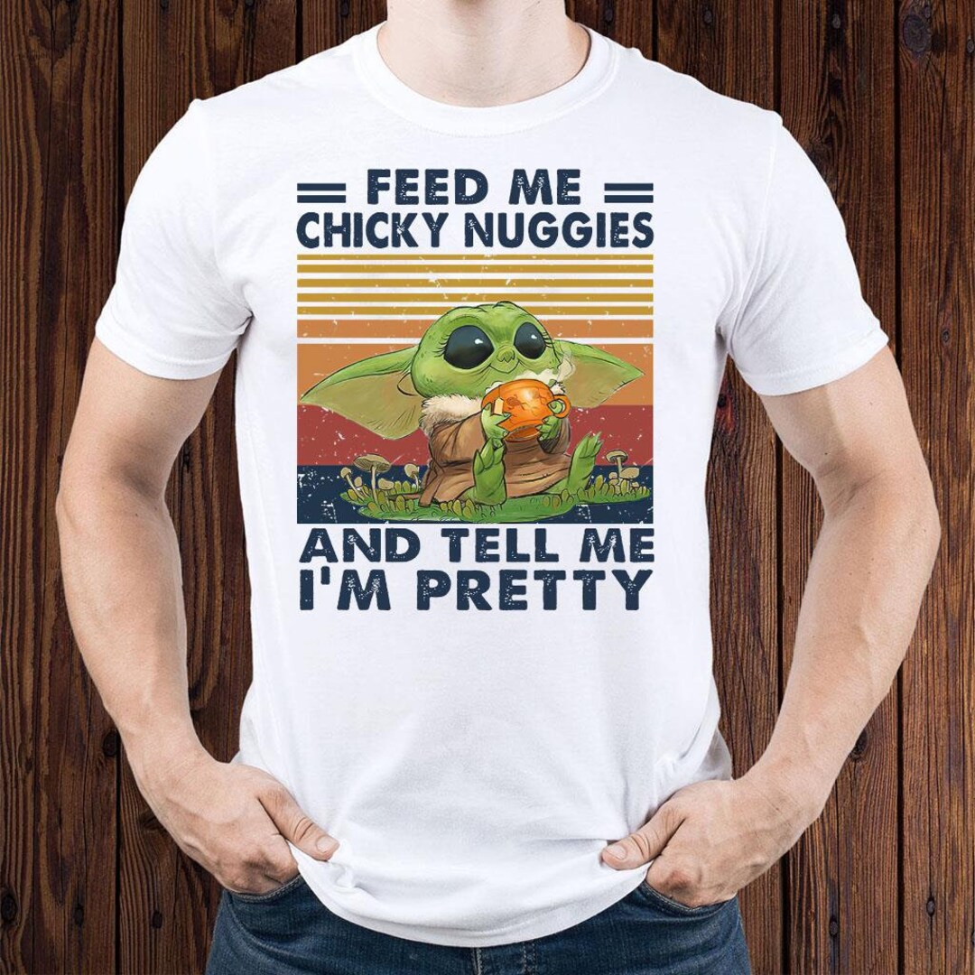 Baby Yoda Feed Me Chicky Nuggies and Tell Me I'm Pretty Vintage T-shirt ...