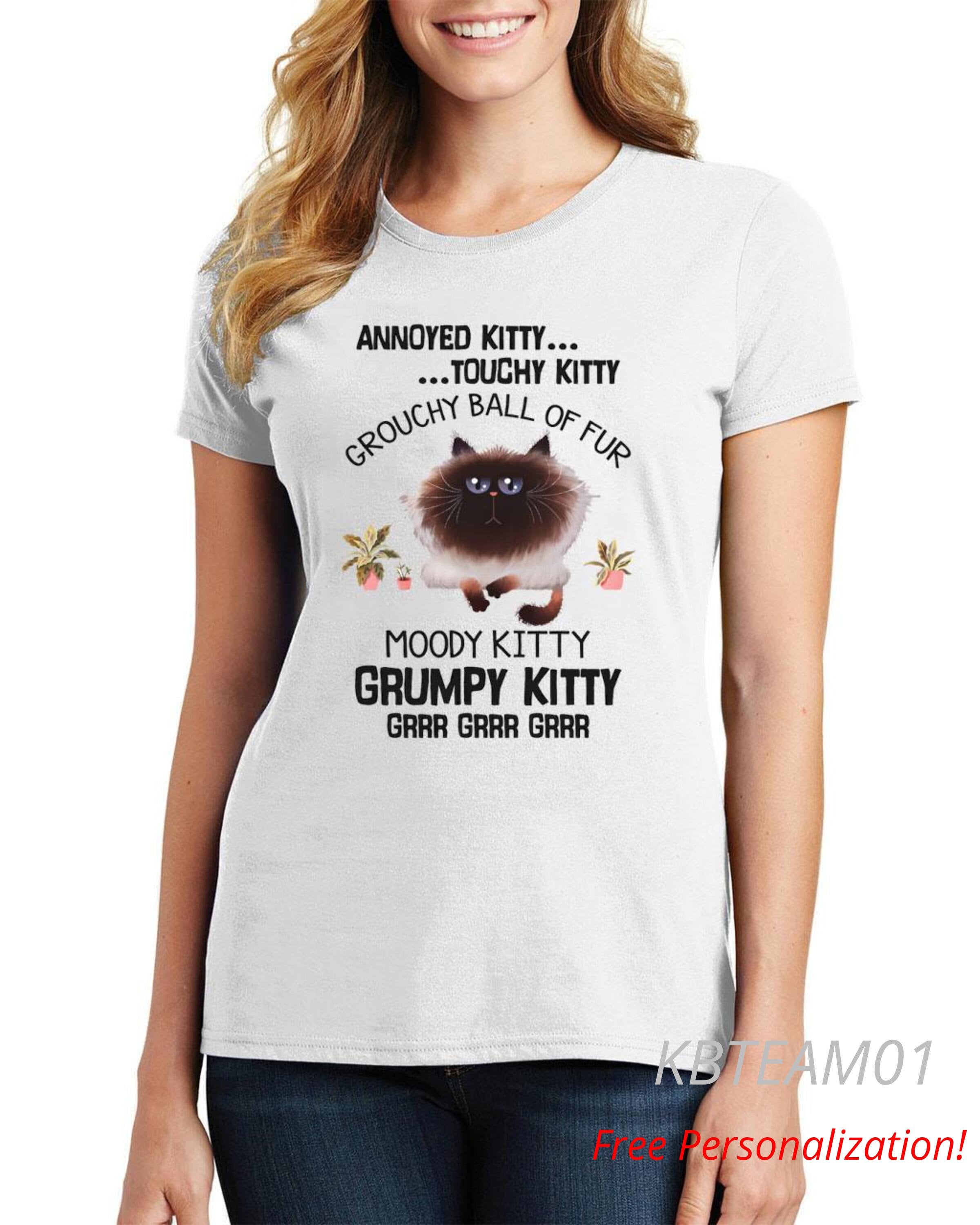 Annoyed Kitty Touchy Kitty Grouchy Ball Of Fur Moody Kitty Grumpy Kitty Funny Cat T Shirt Funny