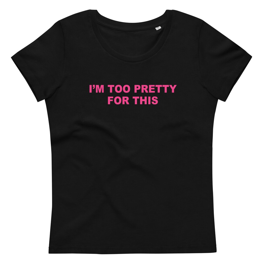 I'm Too Pretty for This Tee - Etsy