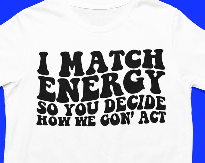 I Match Energy | so You Decide How We Gon' Act Top | Match Energy - Etsy