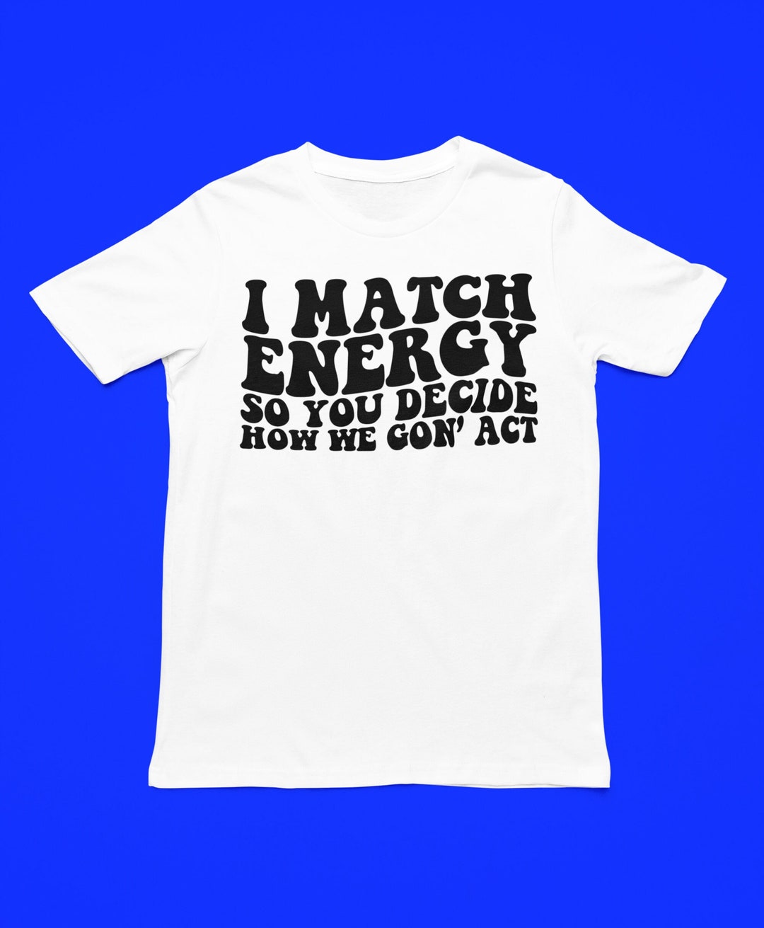 I Match Energy so You Decide How We Gon' Act Top Match Energy - Etsy