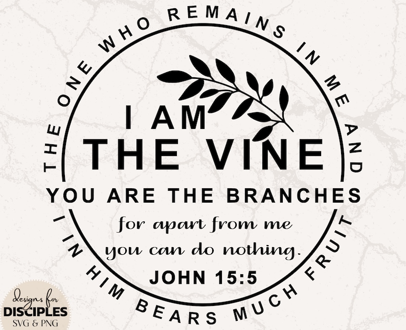 I Am the Vine You Are the Branches SVG Abide in Me SVG John 15:5 SVG ...