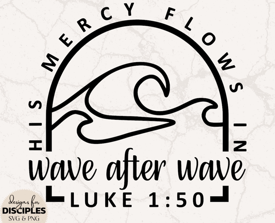 His Mercy Flows in Wave After Wave SVG | Christian SVG | Luke 1:50 SVG ...