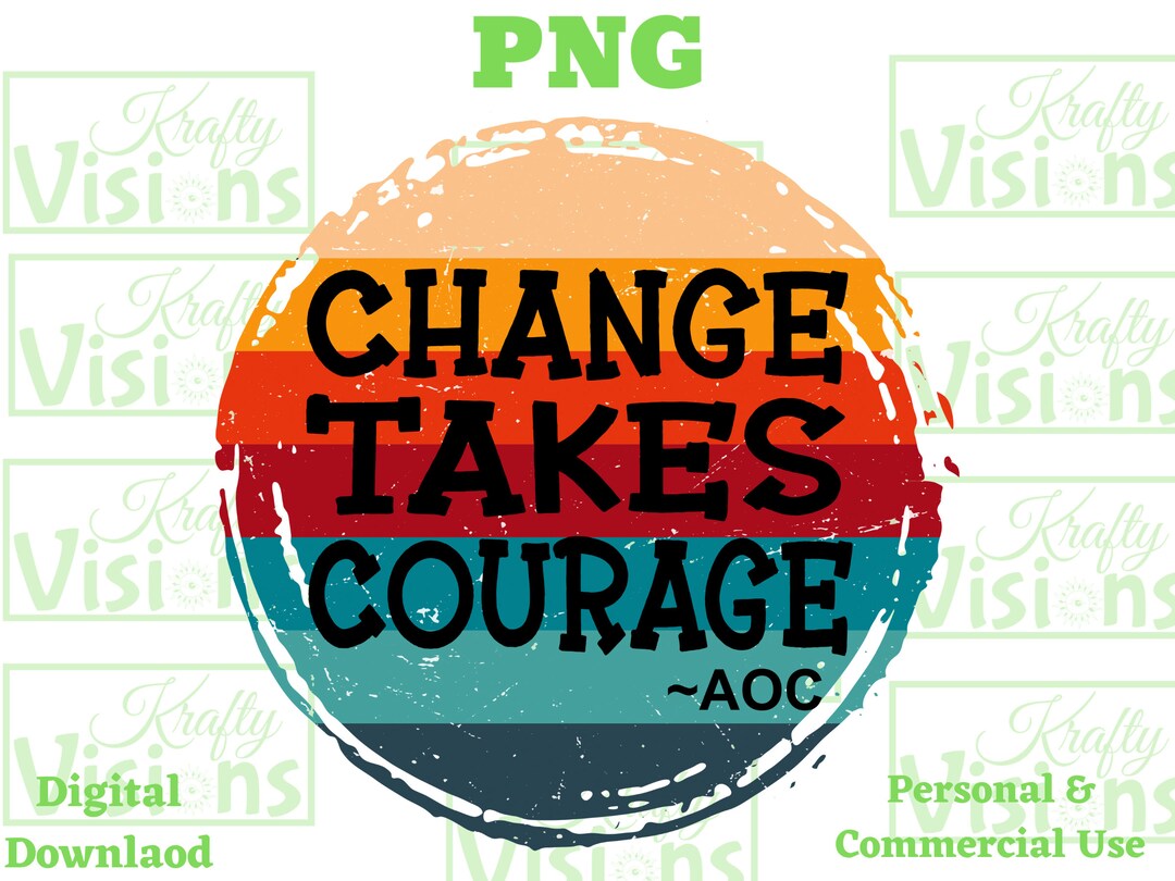 Change Takes Courage PNG AOC - Etsy