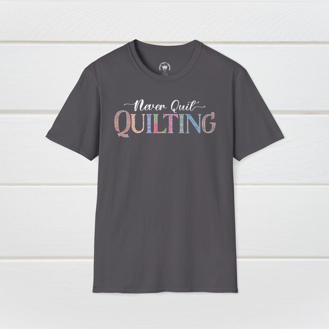 Never Quit Quilting T-shirt - Sewing T-shirt, Craft T-shirt, Quilt ...
