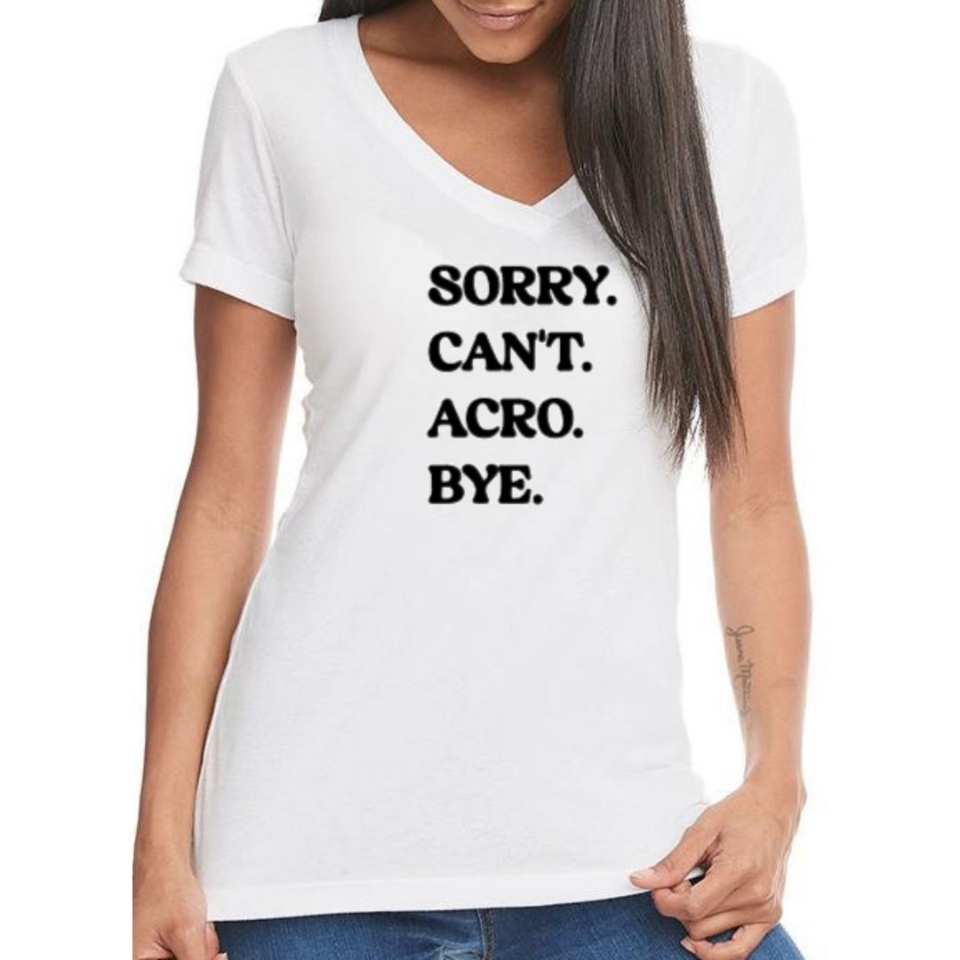 Acro Mom T-shirt - Sorry. Can't. Acro. Bye. (v-neck or Crew Neck) - Etsy