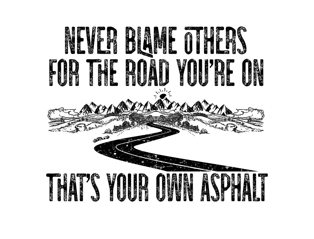 Never Blame Others For The Road You Are On Thats Your On Asphalt Etsy