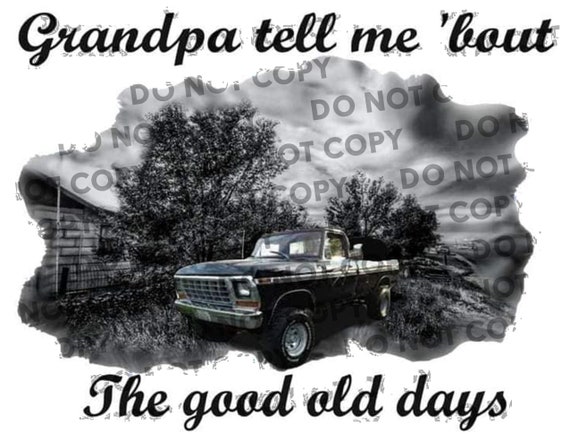 Grandpa Tell Me About The Good Ole Days Ready To Press Etsy