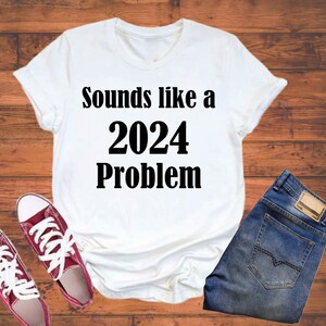Sounds Like a 2024 Problem Funny New Year T-shirt Work Gag - Etsy