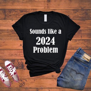 Sounds Like a 2024 Problem Funny New Year T-shirt Work Gag - Etsy