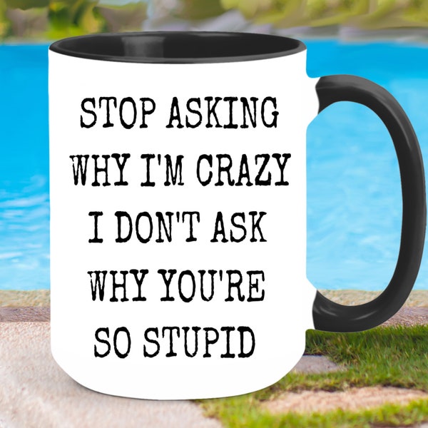 Stop Asking Why Im Crazy I Dont Ask Why Youre so Stupid - Etsy