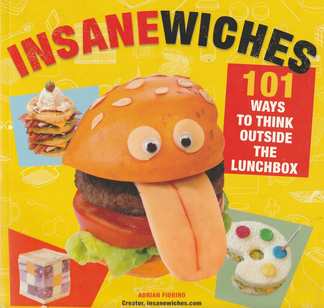 Insanewiches 101 Ways to Think Outside the Lunchbox Crazy Sandwiches ...